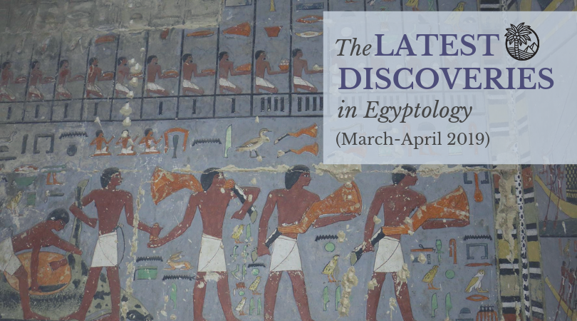 The Latest Discoveries in Egyptology (March-April 2019) - Nile Scribes